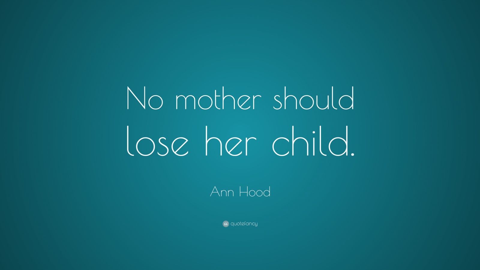 Ann Hood Quote: “No mother should lose her child.”