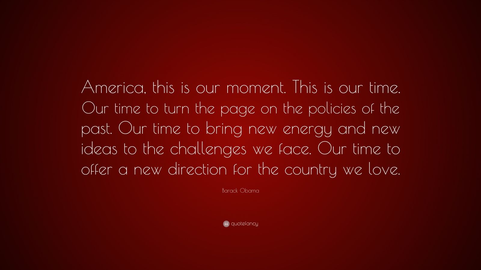 Barack Obama Quote: “America, this is our moment. This is our time. Our ...