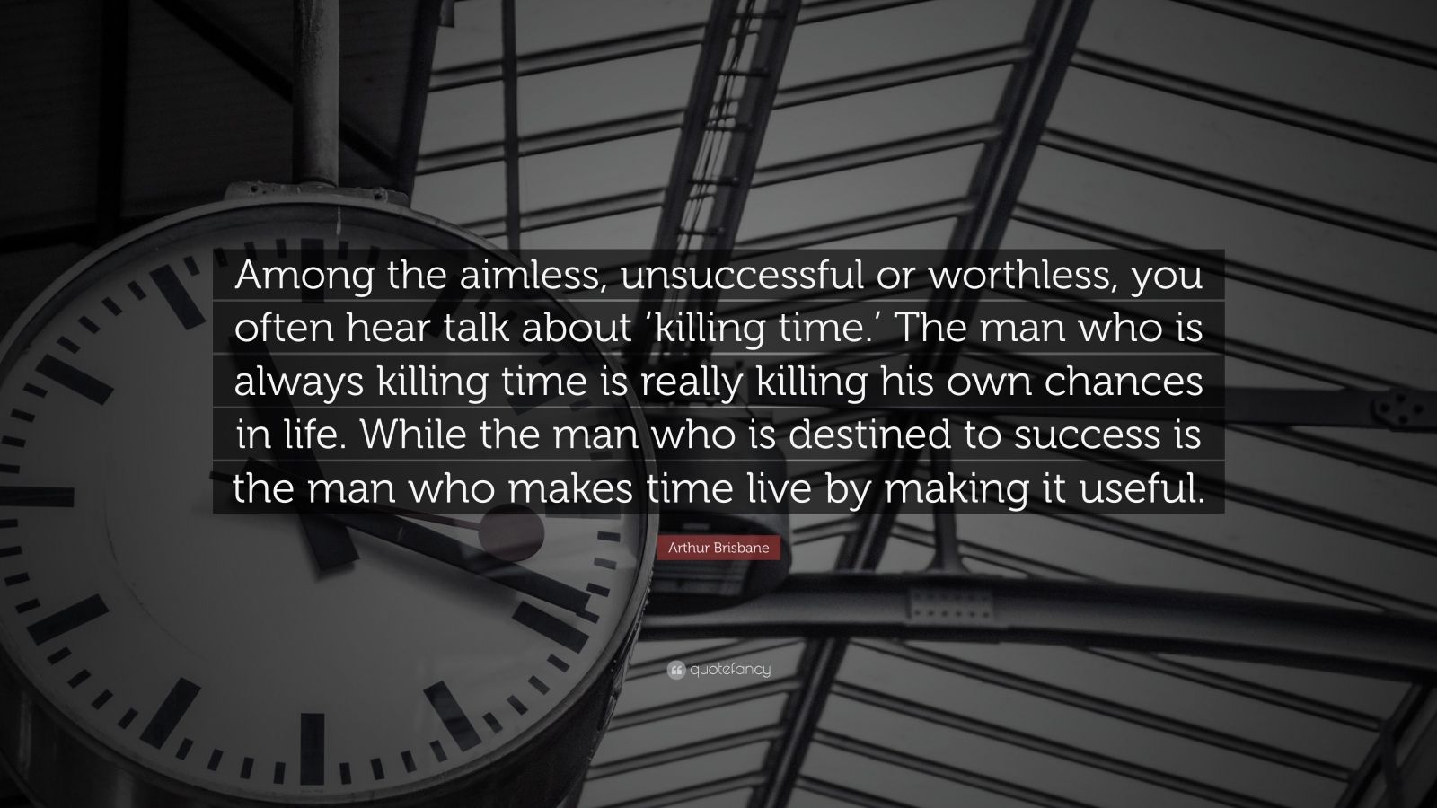 Arthur Brisbane Quote: “Among the aimless, unsuccessful or worthless ...