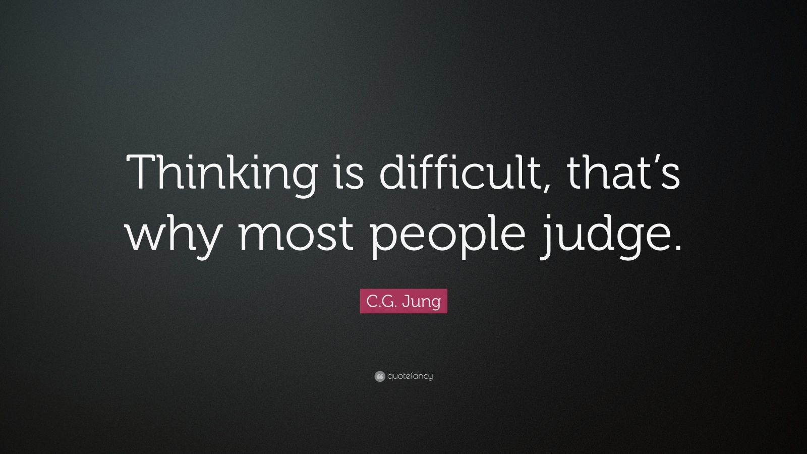 C.G. Jung Quote: “Thinking is difficult, that’s why most people judge ...