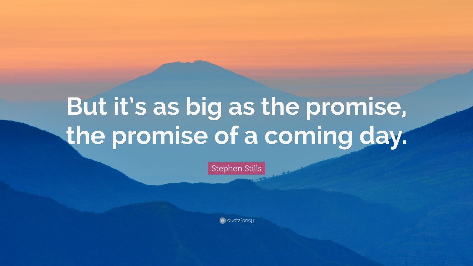 Stephen Stills Quote: “But it’s as big as the promise, the promise of a ...