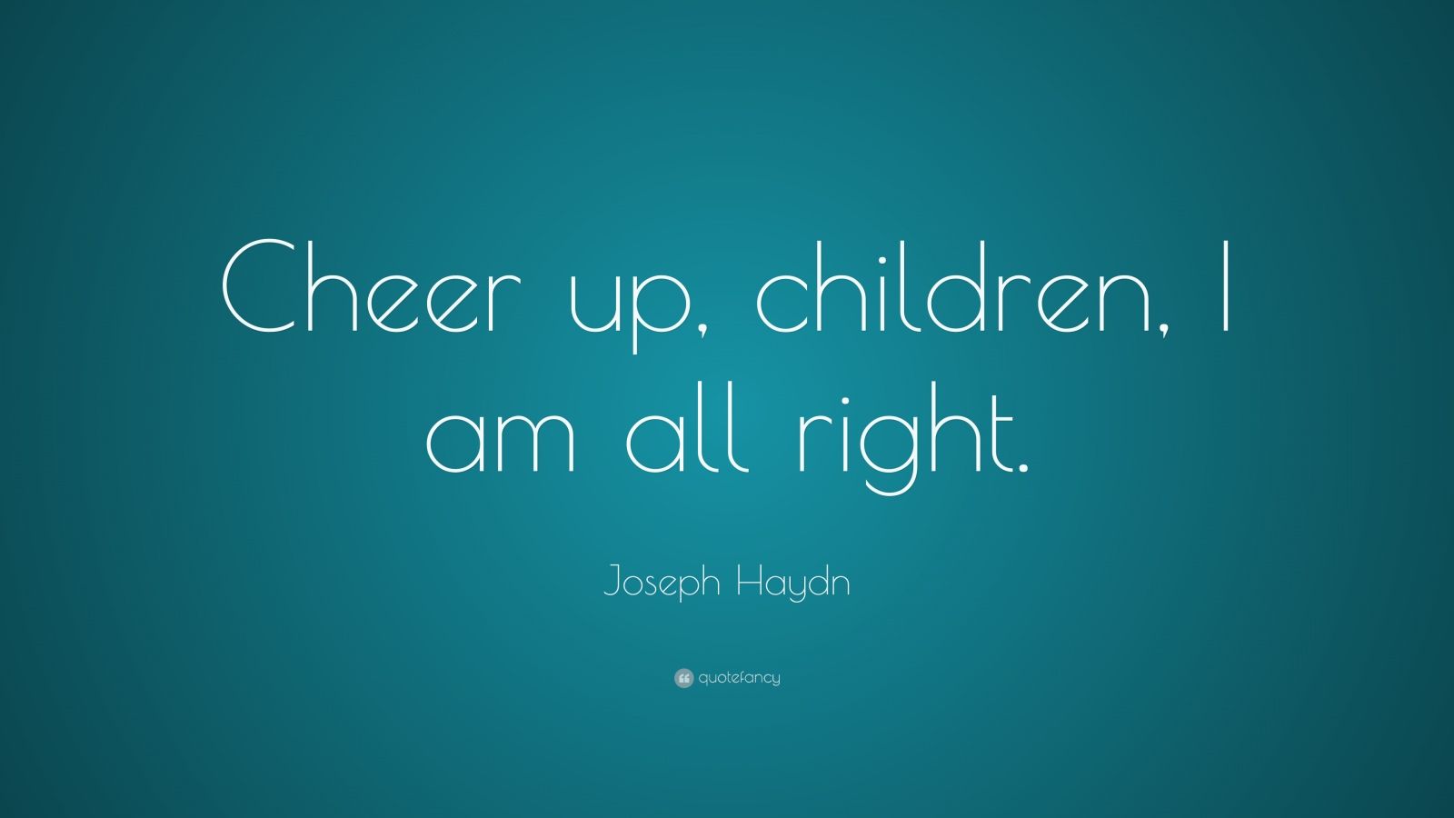 Joseph Haydn Quote: “Cheer up, children, I am all right.” (7 wallpapers ...