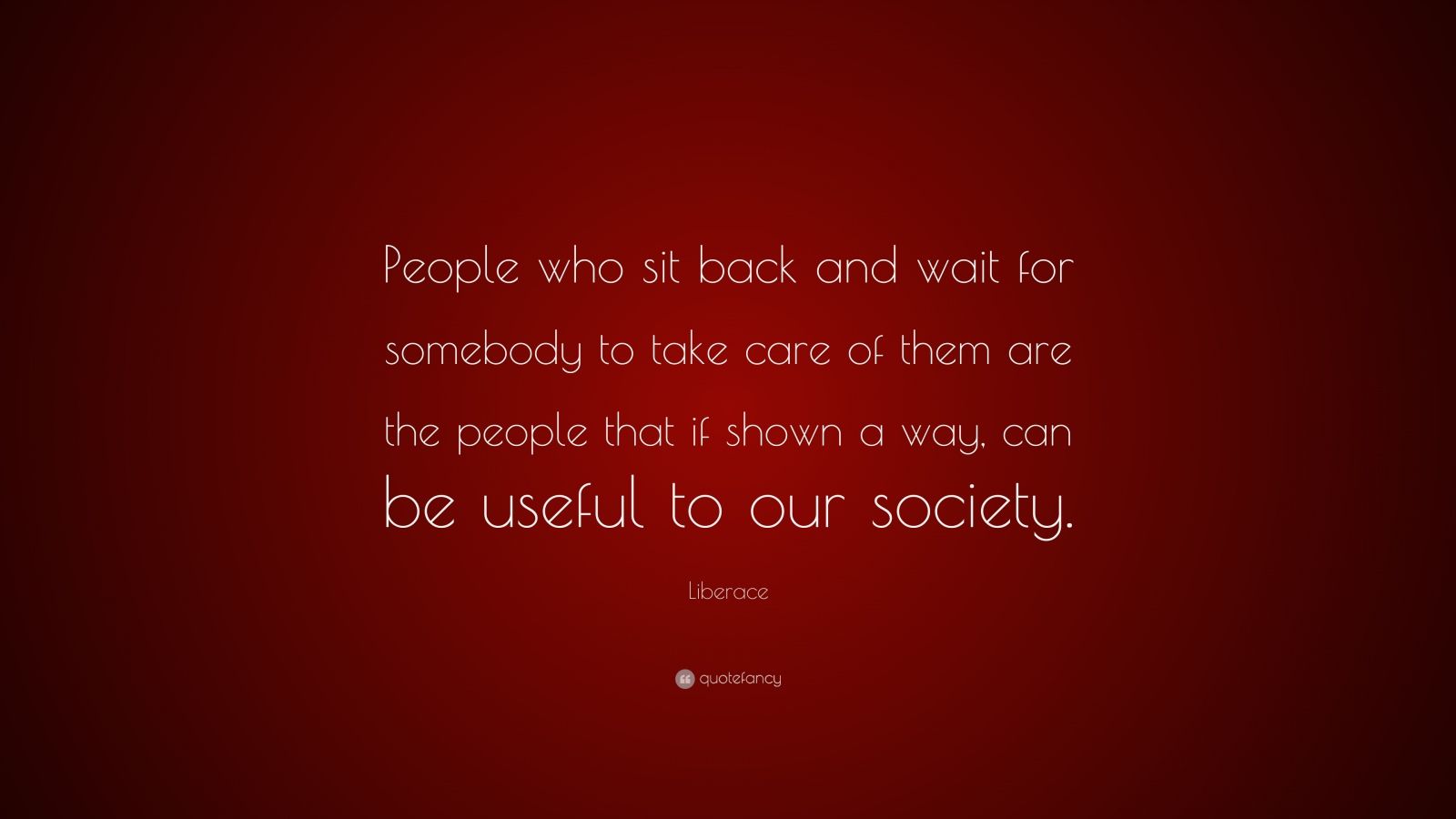 Liberace Quote: “People who sit back and wait for somebody to take care ...