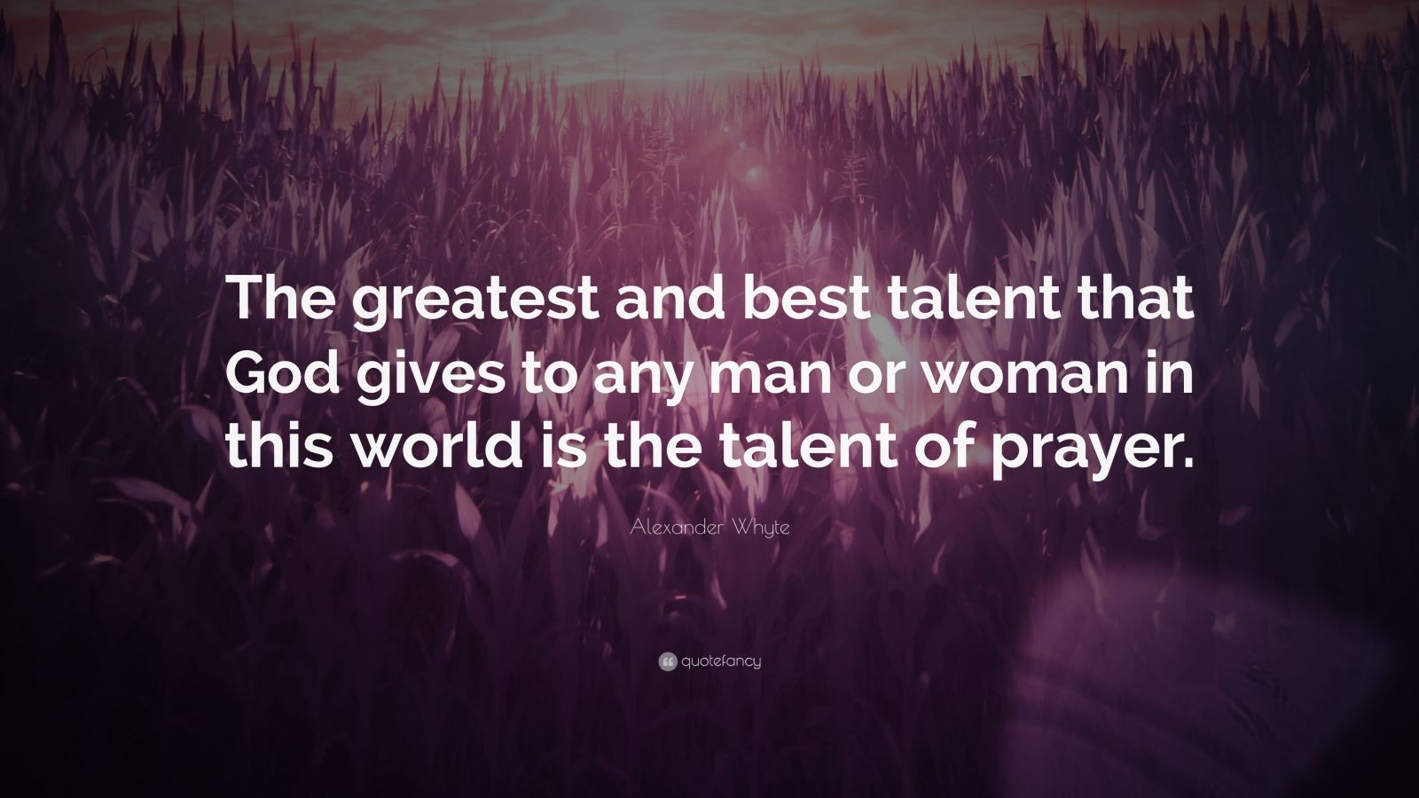 Alexander Whyte Quote: “The greatest and best talent that God gives to ...