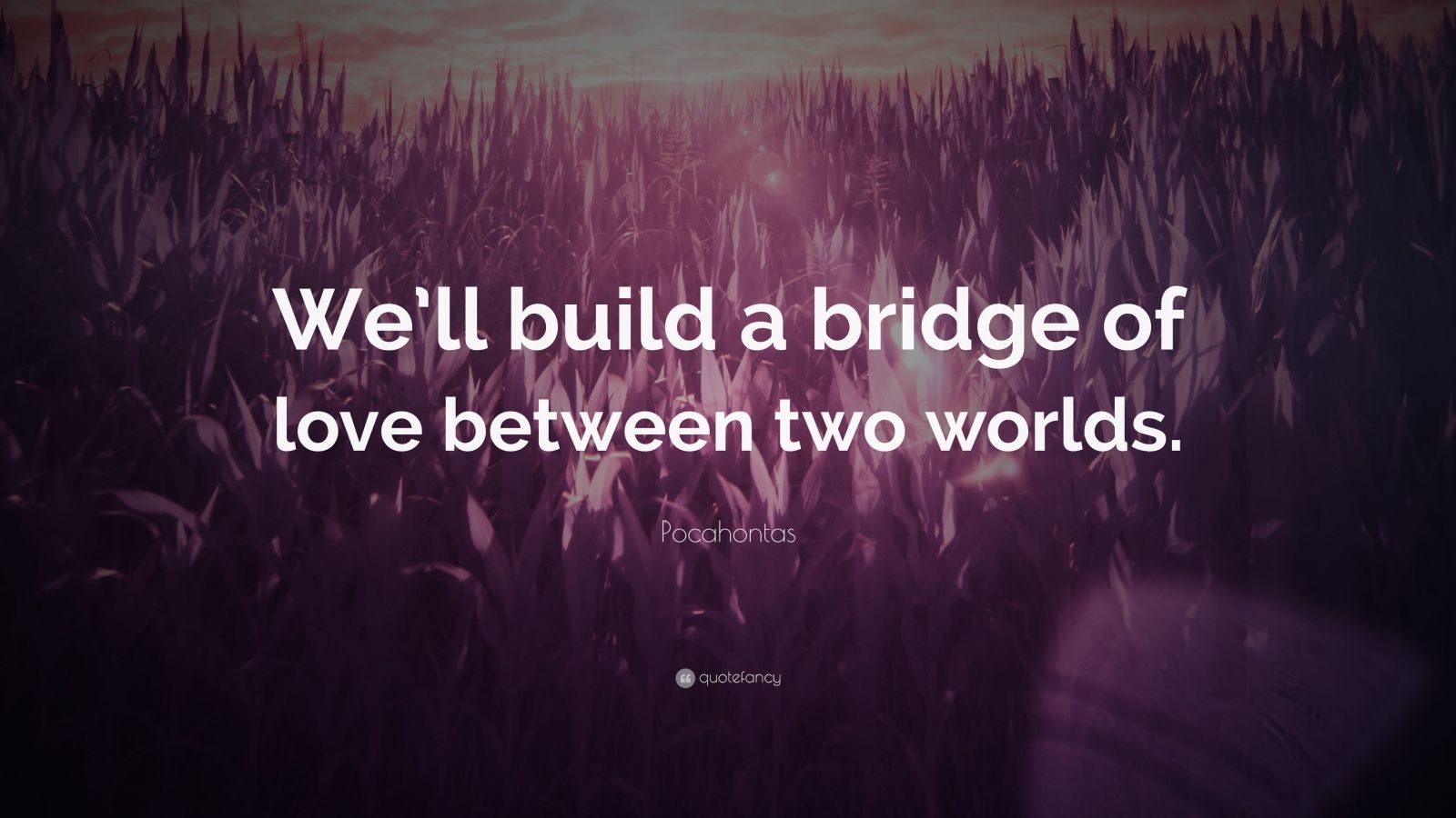 Pocahontas Quote: “We’ll build a bridge of love between two worlds.” (7 ...