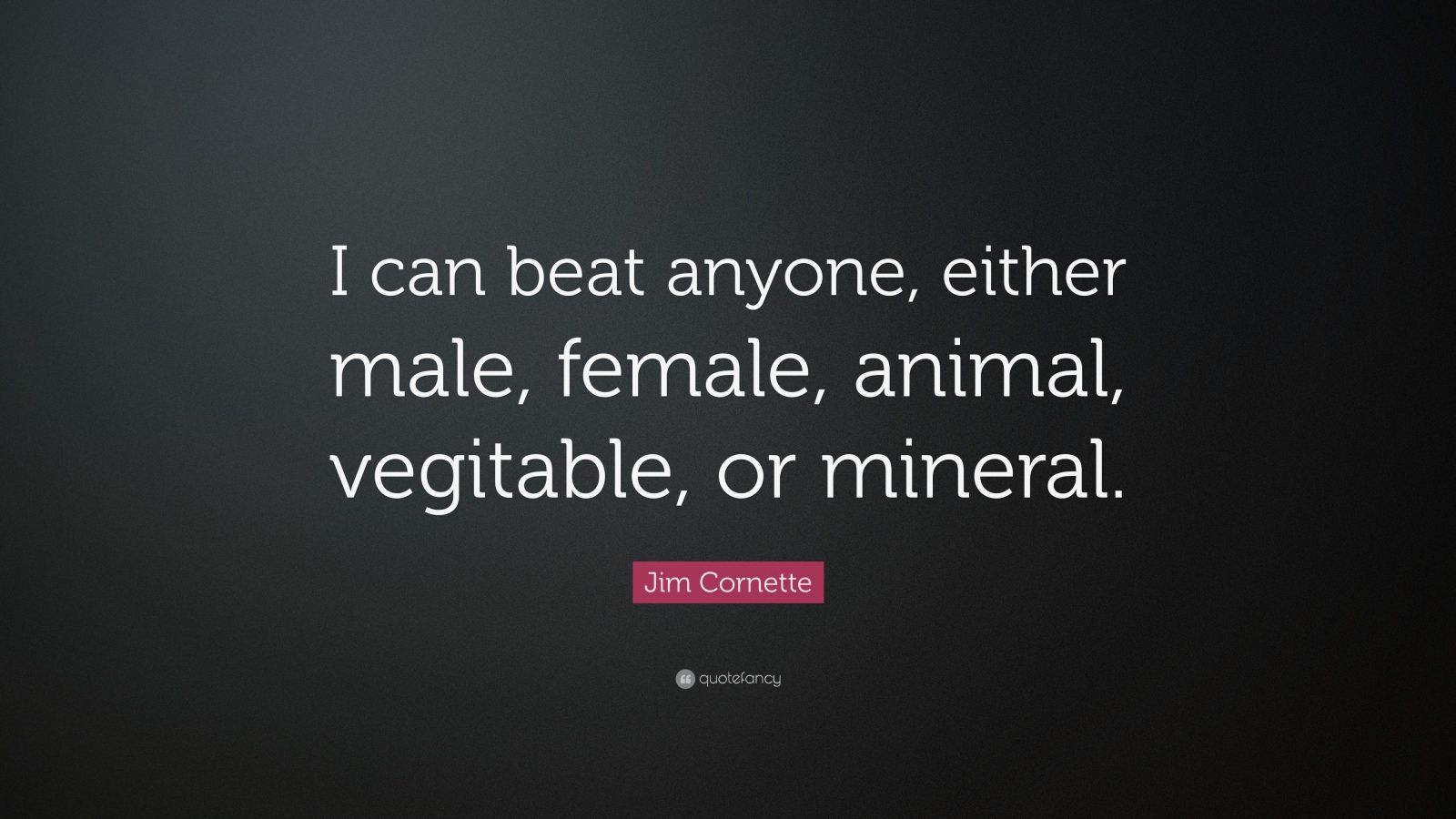 Jim Cornette Quote: “I can beat anyone, either male, female, animal ...