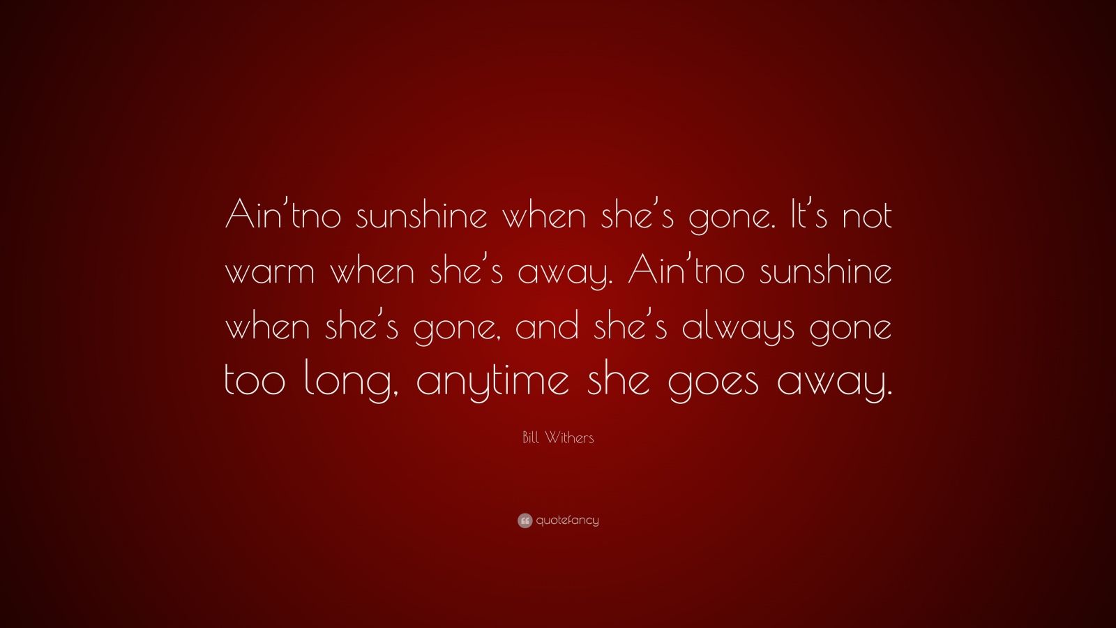 Bill Withers Quote: “Ain’tno sunshine when she’s gone. It’s not warm ...