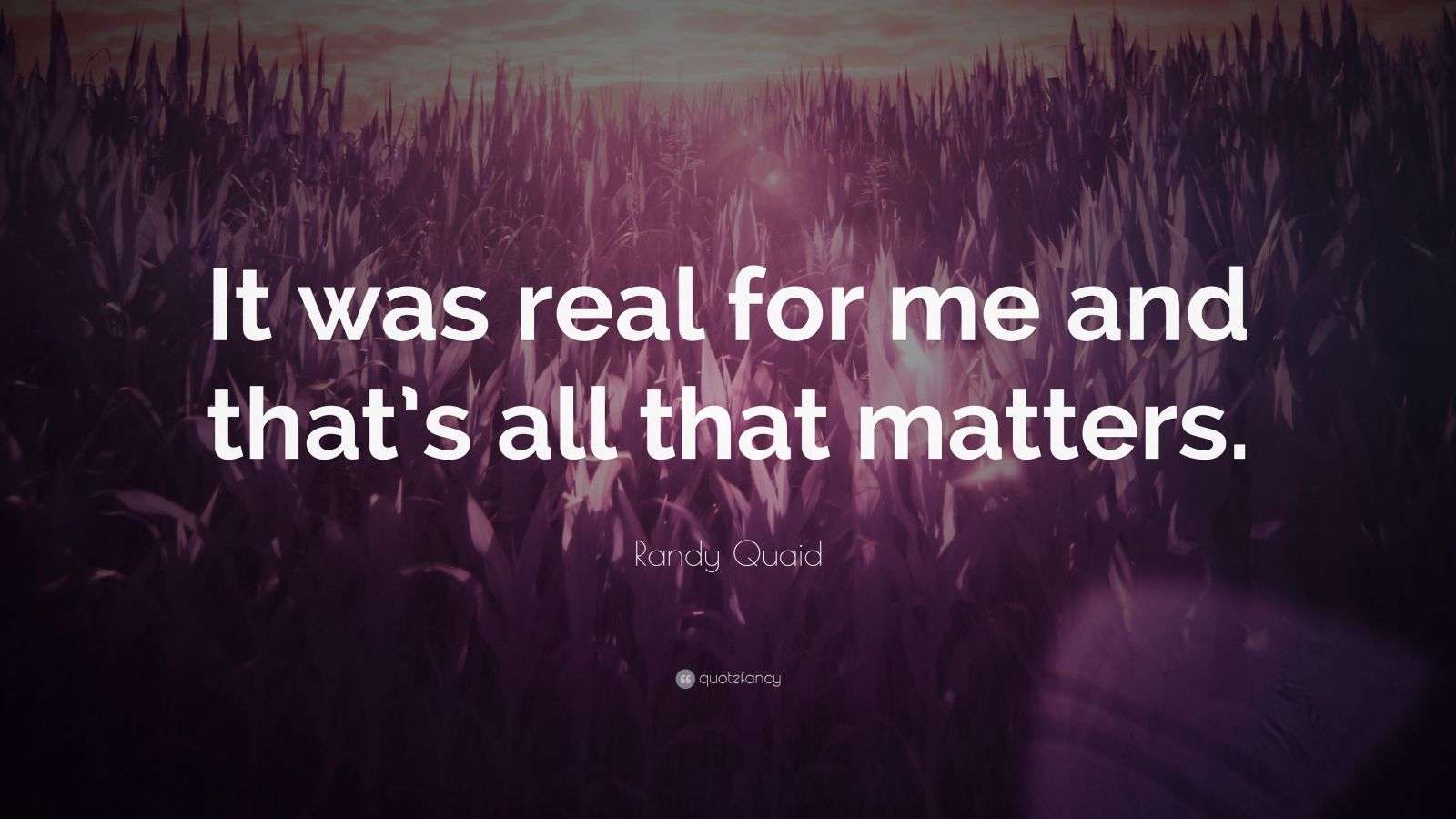 Randy Quaid Quote: “It was real for me and that’s all that matters.”