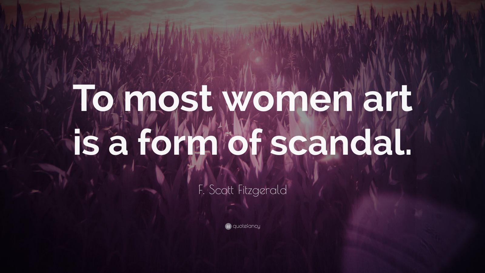 F. Scott Fitzgerald Quote: “To most women art is a form of scandal.”