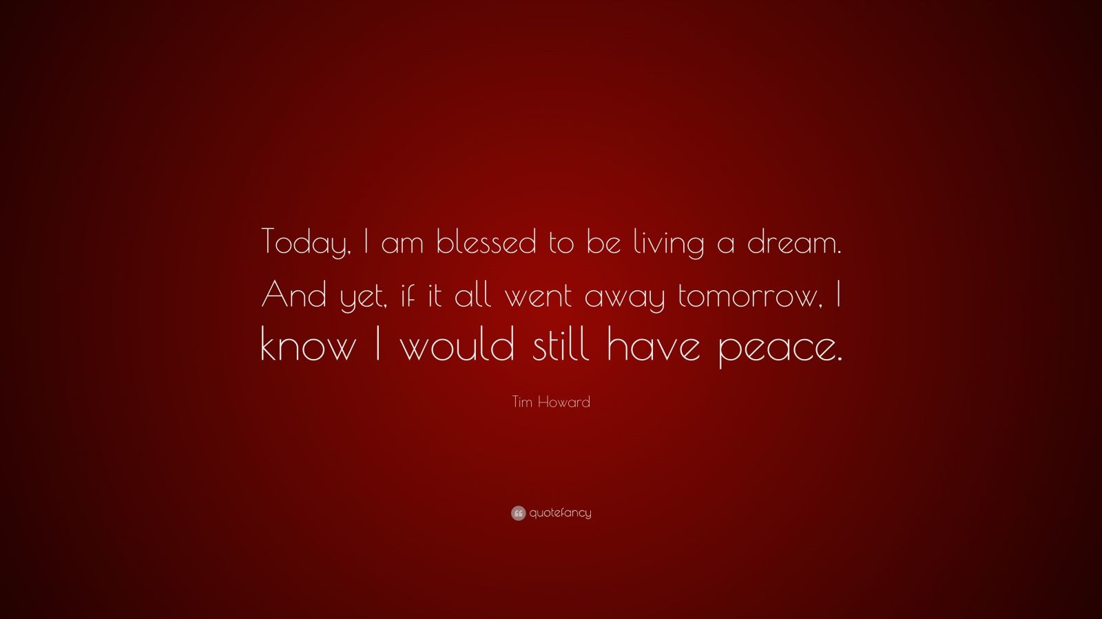 Tim Howard Quote: “Today, I am blessed to be living a dream. And yet ...