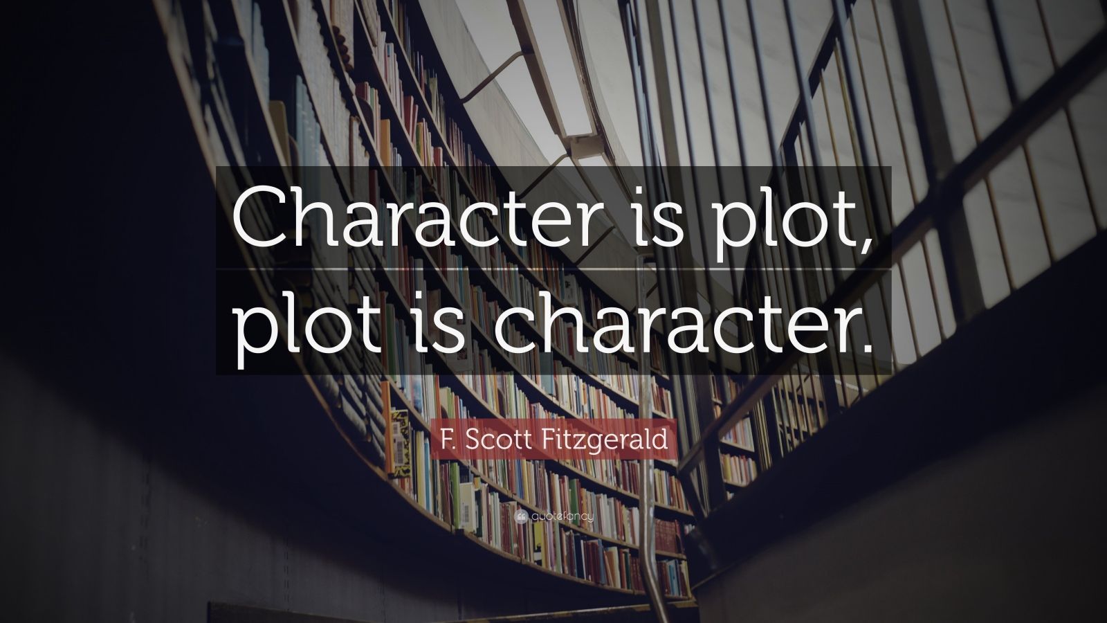 F. Scott Fitzgerald Quote: “Character is plot, plot is character.”