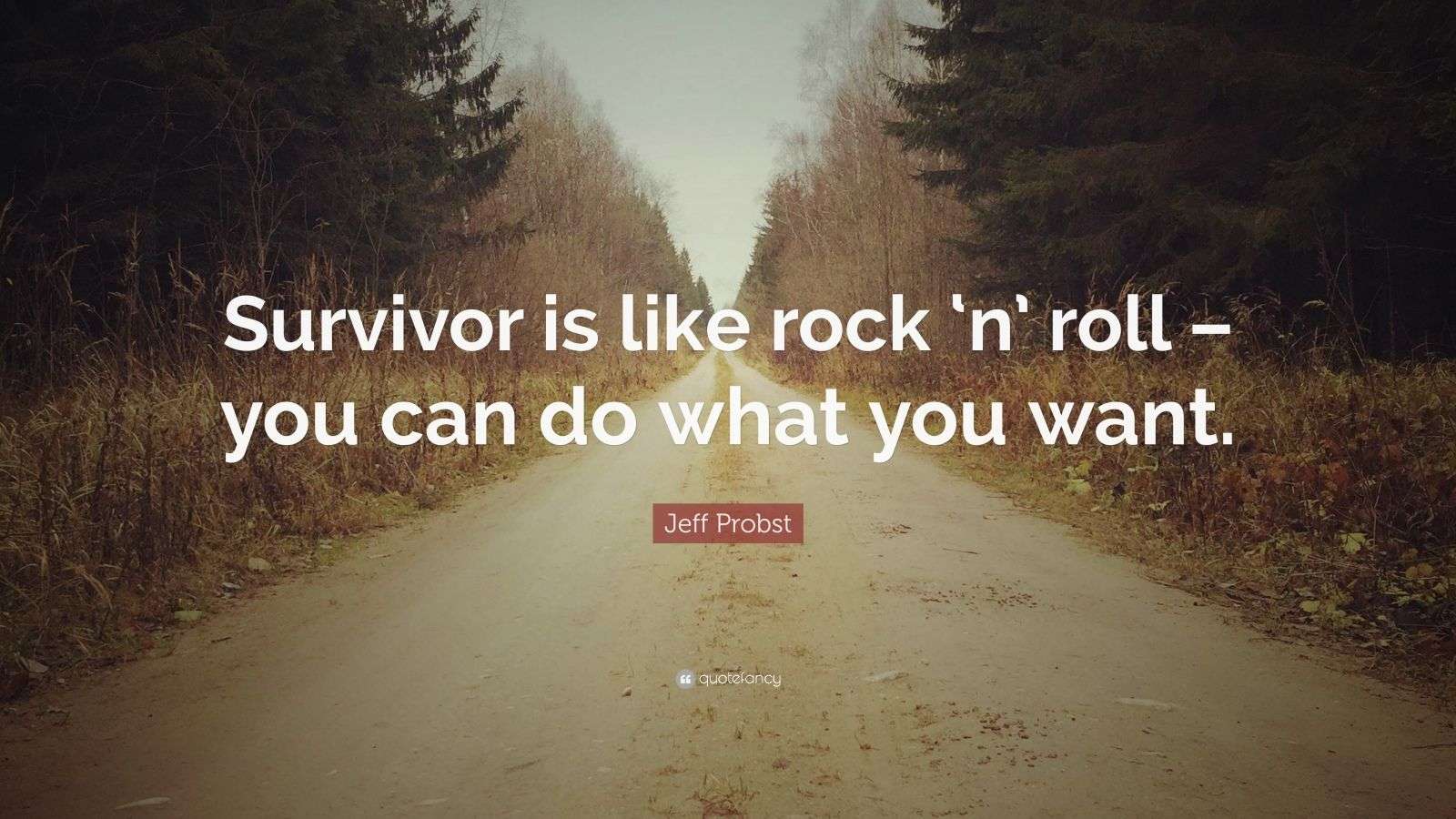 Jeff Probst Quote: “Survivor is like rock ‘n’ roll – you can do what ...
