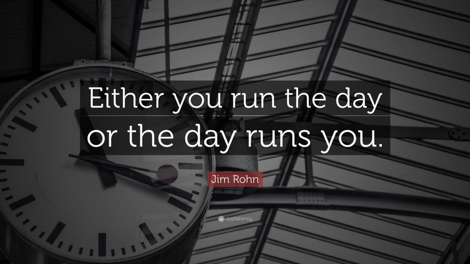 Jim Rohn Quote: “Either you run the day or the day runs you.” (26 ...