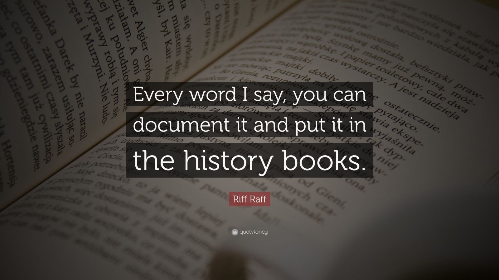 Riff Raff Quote: “Every word I say, you can document it and put it in ...