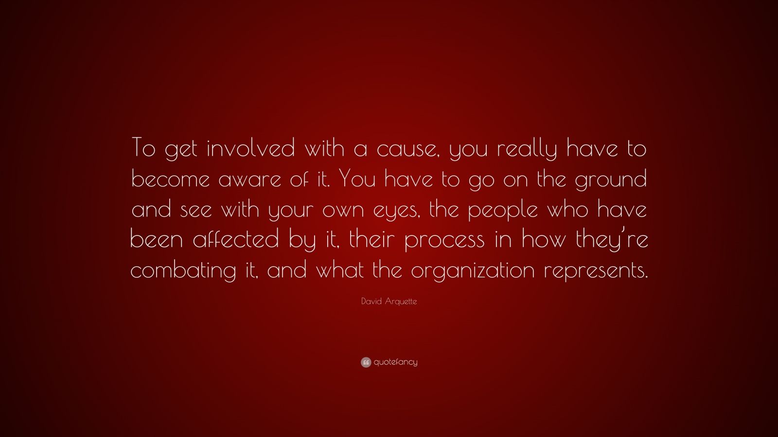 David Arquette Quote: “To get involved with a cause, you really have to ...