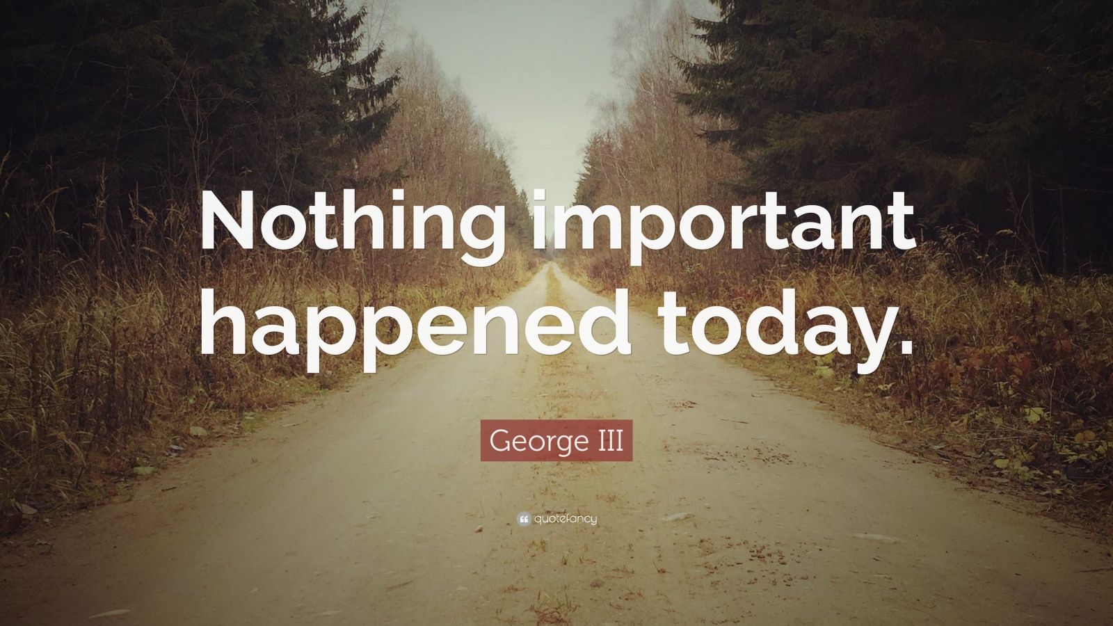 George III Quote: “Nothing important happened today.” (7 wallpapers ...