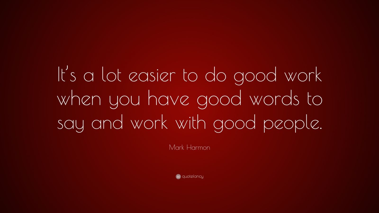 Mark Harmon Quote: “It’s a lot easier to do good work when you have ...