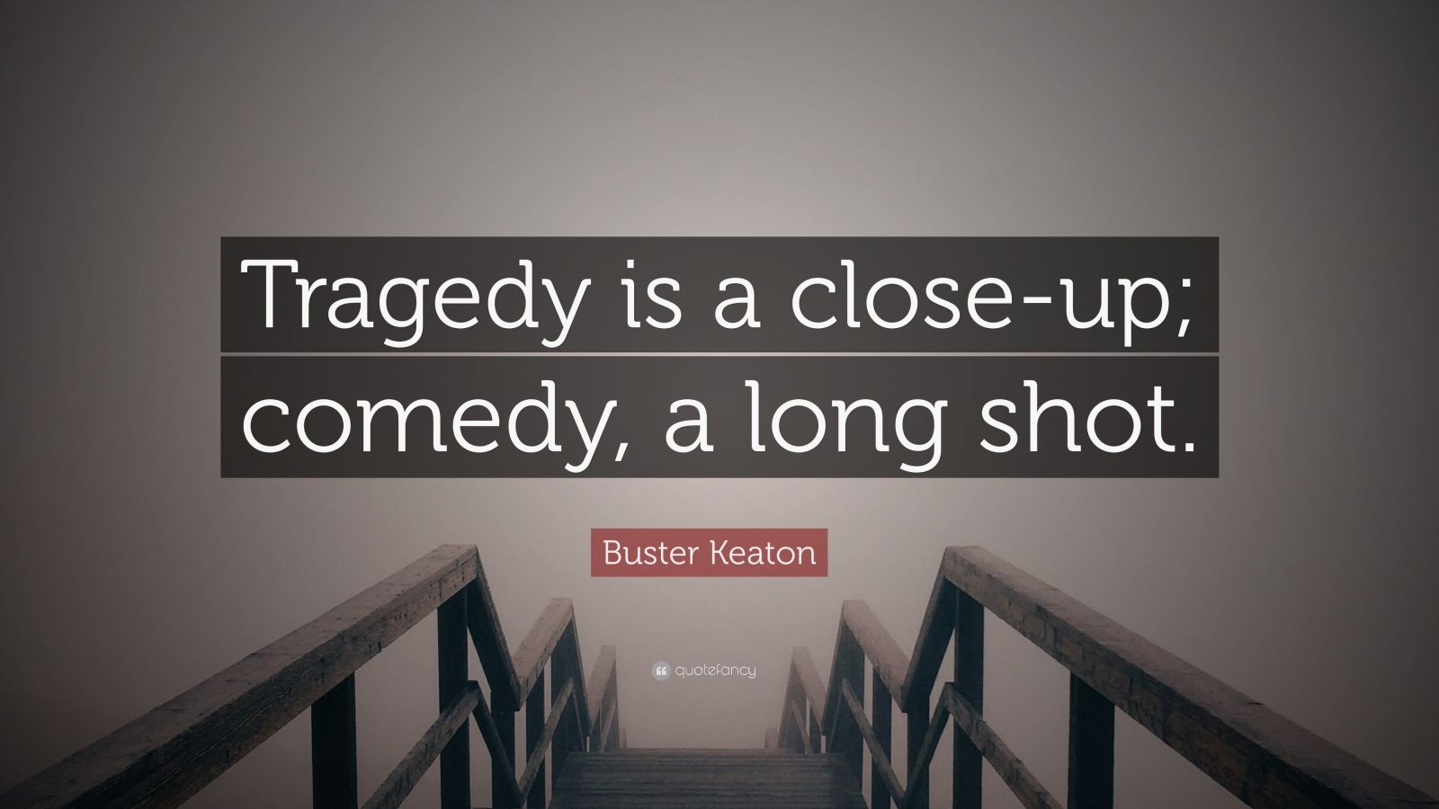 Buster Keaton Quote: “Tragedy is a close-up; comedy, a long shot.”