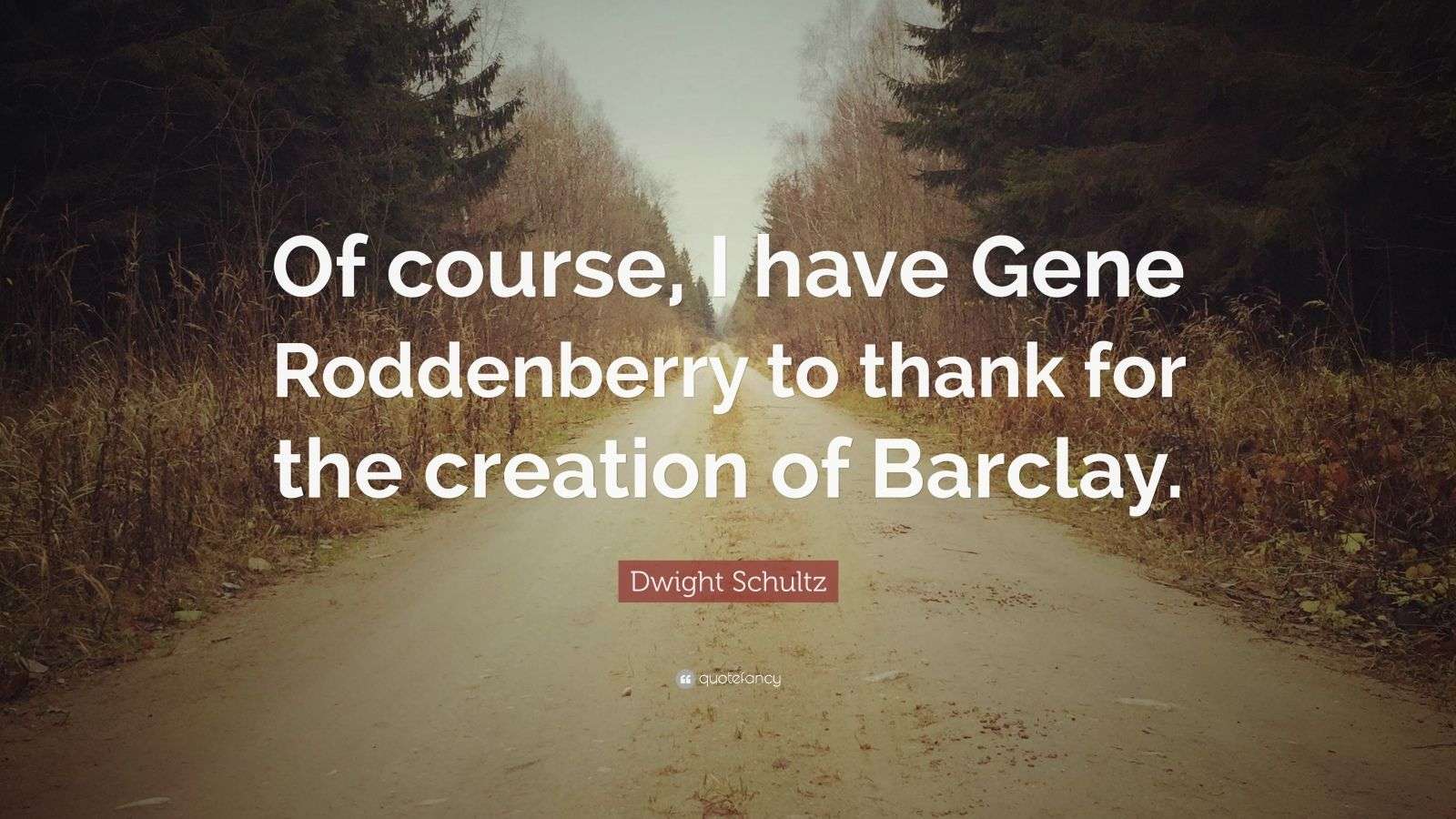 Dwight Schultz Quote: “Of course, I have Gene Roddenberry to thank for ...