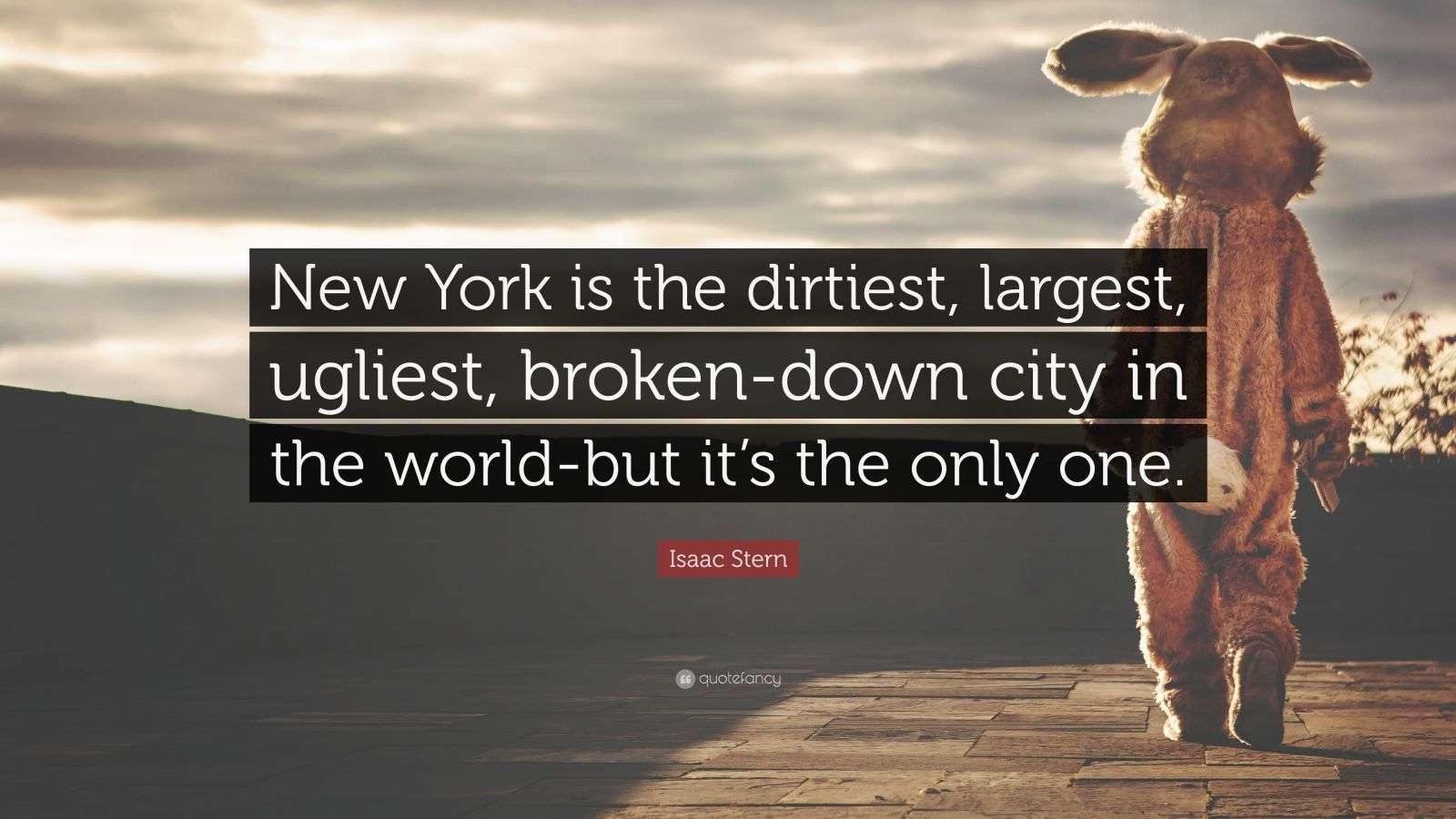 Isaac Stern Quote: “New York is the dirtiest, largest, ugliest, broken ...