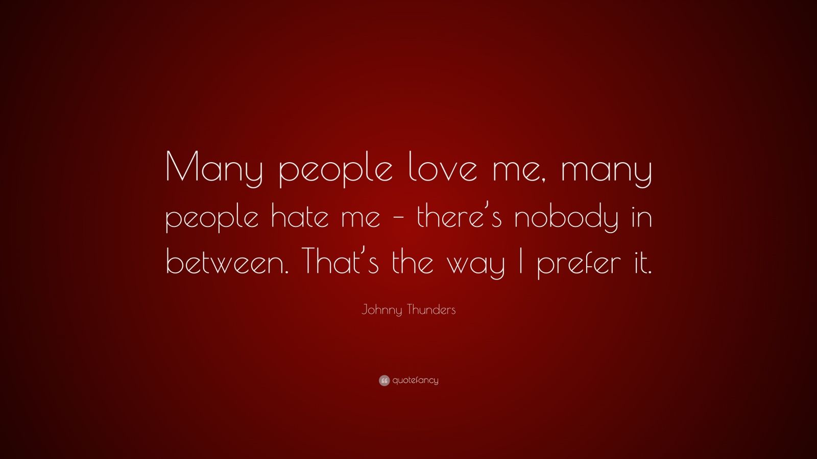 Johnny Thunders Quote: “Many people love me, many people hate me ...