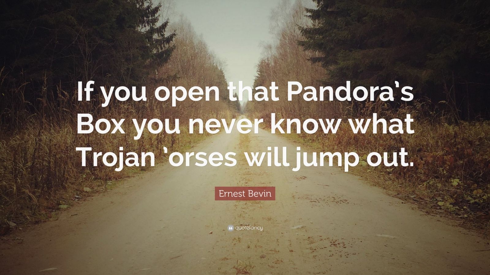 Ernest Bevin Quote: “If you open that Pandora’s Box you never know what ...