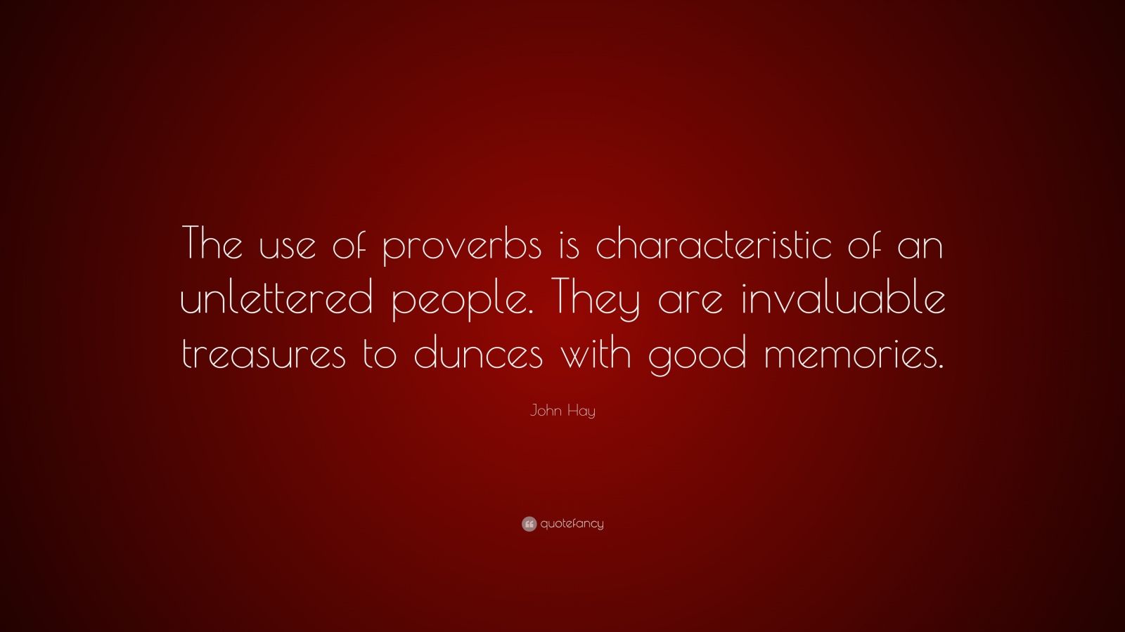 John Hay Quote: “The use of proverbs is characteristic of an unlettered ...