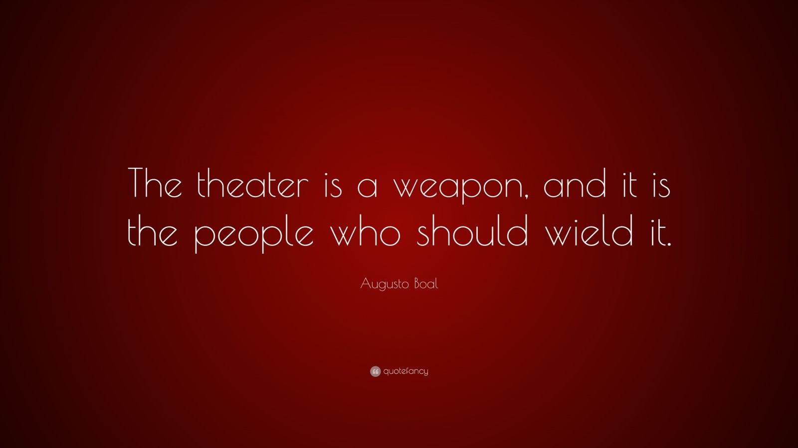 Augusto Boal Quote: “The theater is a weapon, and it is the people who ...