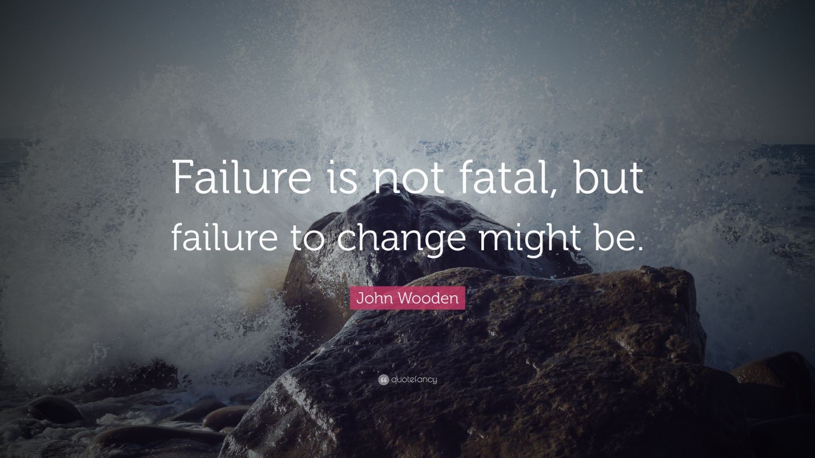 John Wooden Quote: “Failure is not fatal, but failure to change might ...