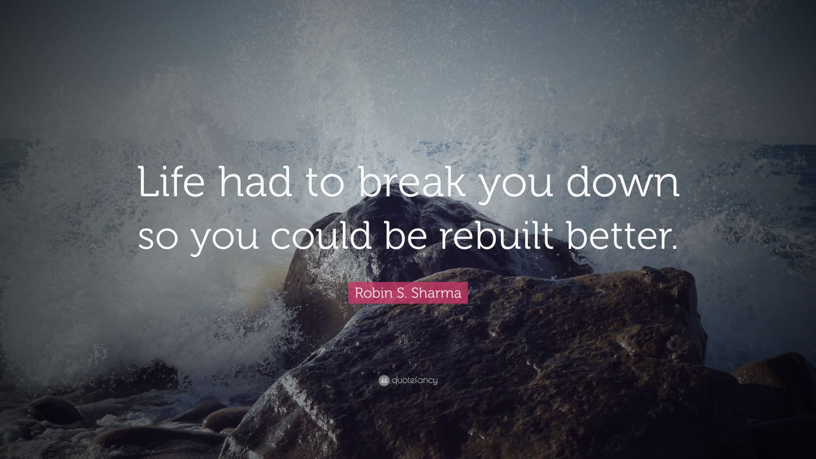 Robin S. Sharma Quote: “Life had to break you down so you could be ...
