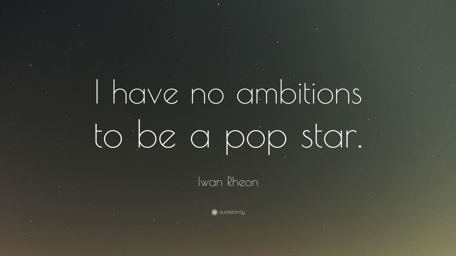 Iwan Rheon Quote: “I have no ambitions to be a pop star.”