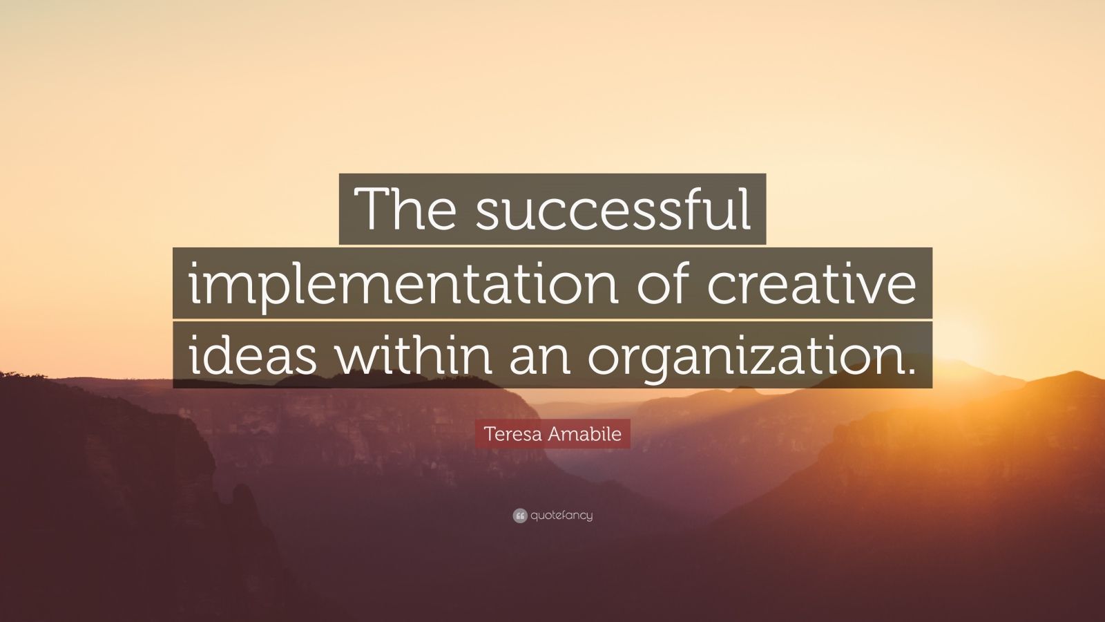 Teresa Amabile Quote: “The successful implementation of creative ideas ...