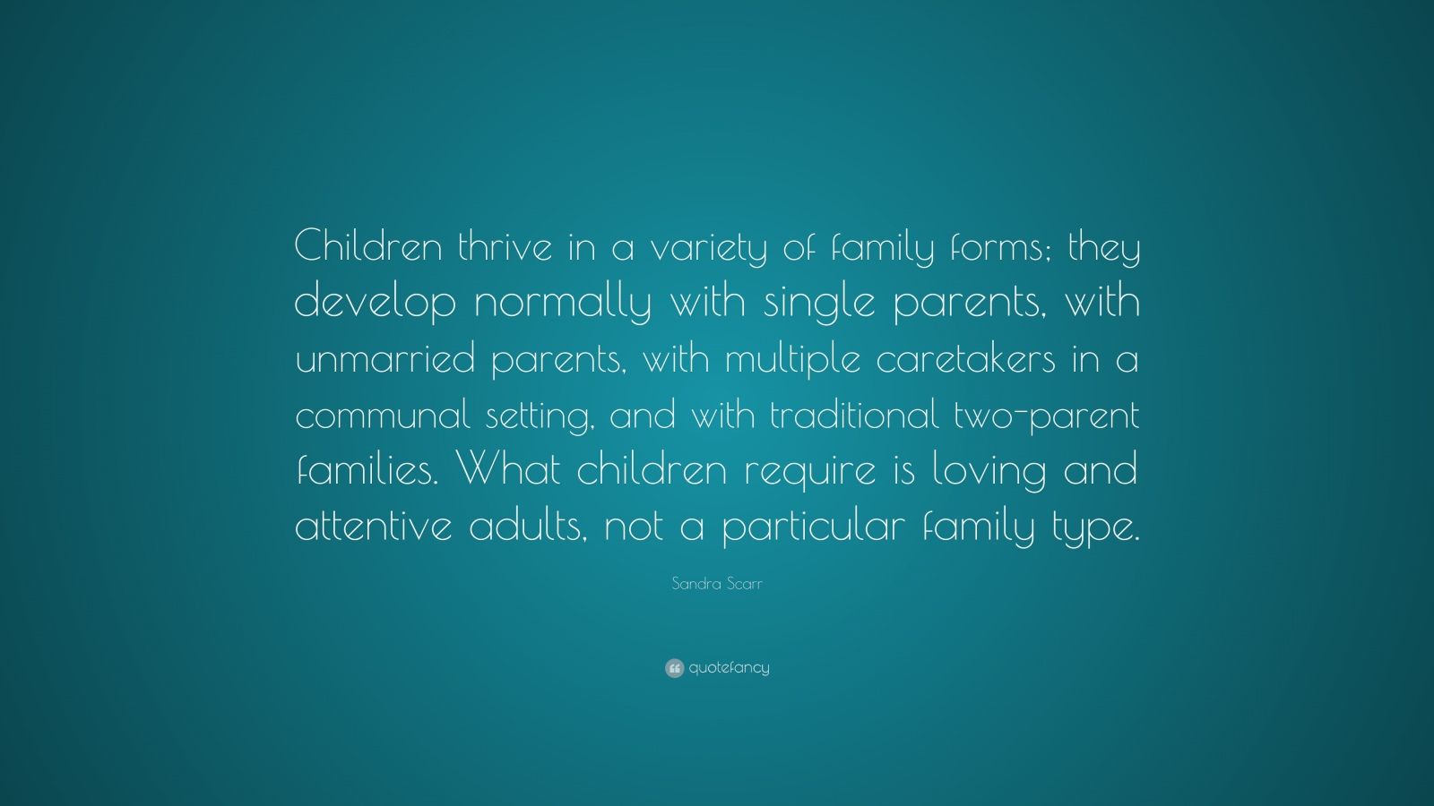 Sandra Scarr Quote: “Children thrive in a variety of family forms; they ...