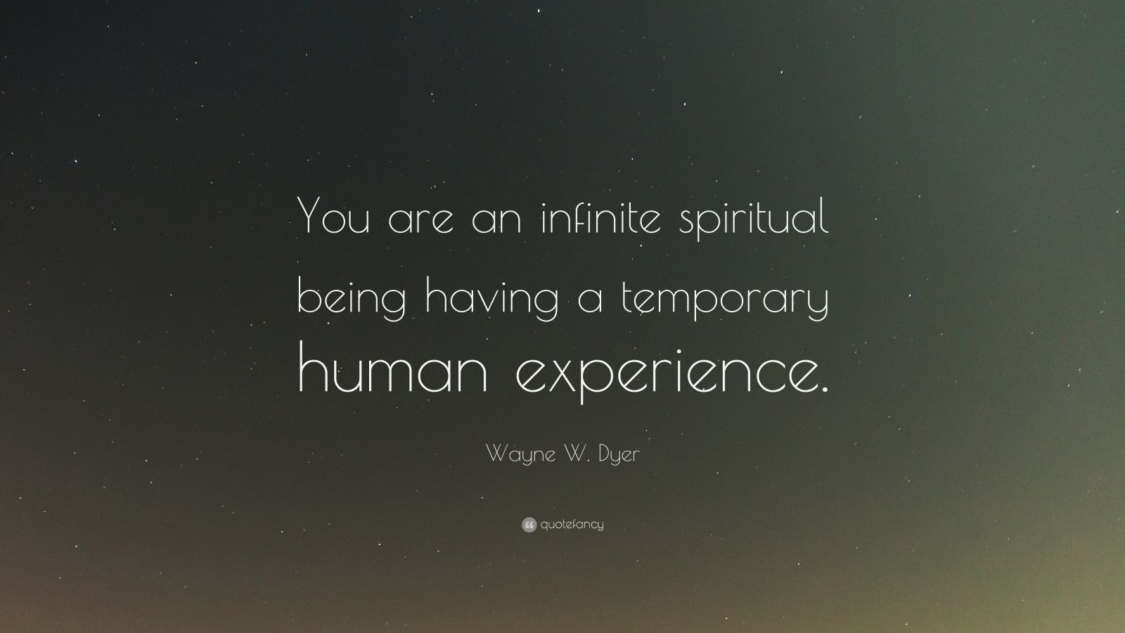 Wayne W. Dyer Quote: “You are an infinite spiritual being having a ...