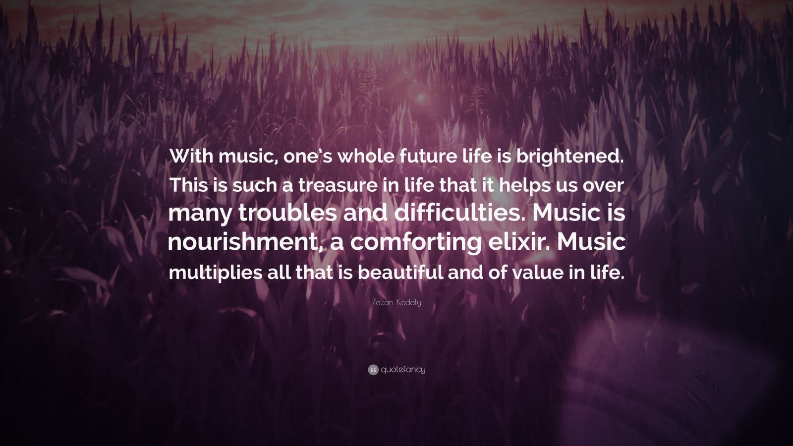Zoltan Kodaly Quote: “With music, one’s whole future life is brightened ...
