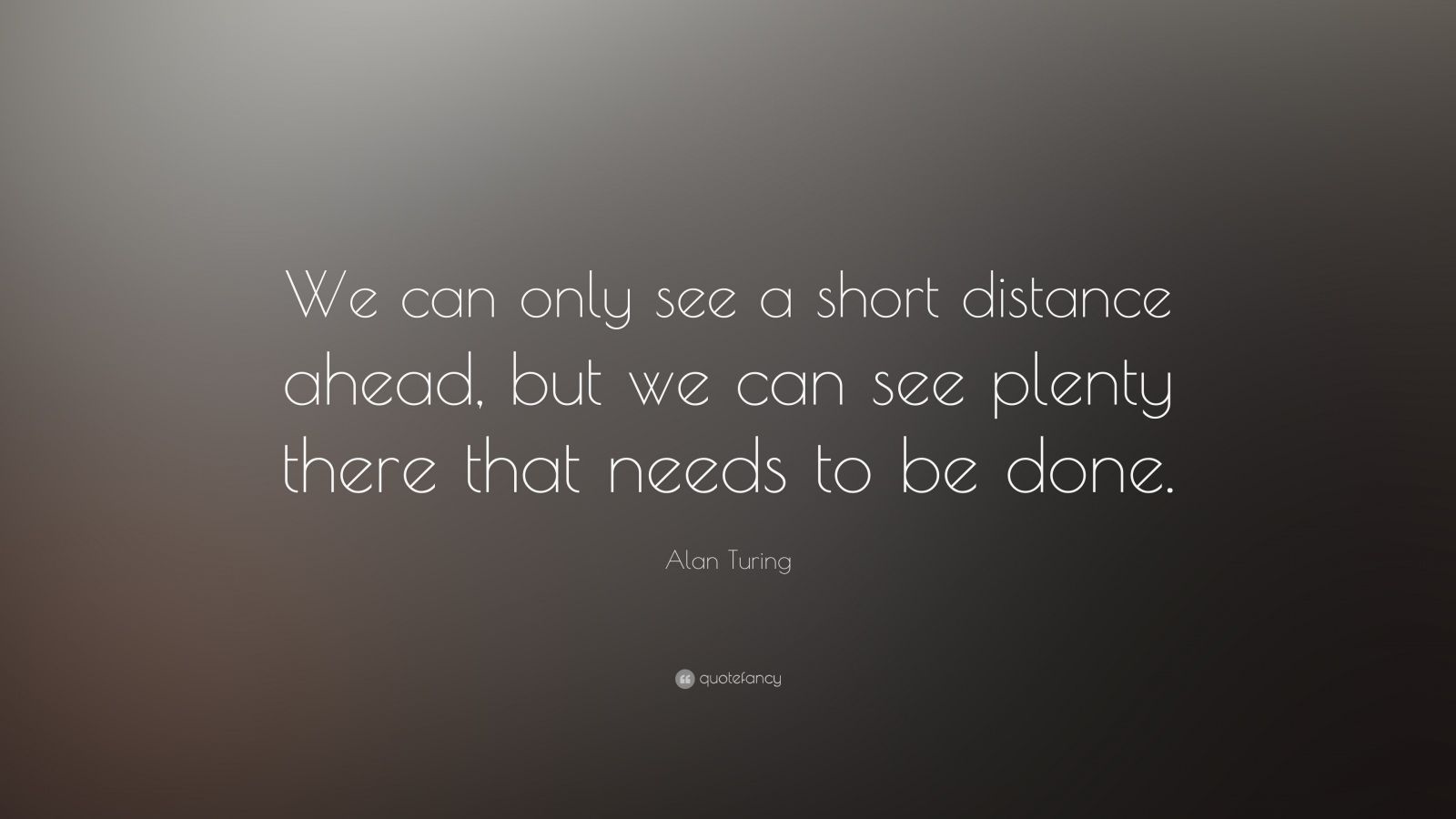 Alan Turing Quote: “We can only see a short distance ahead, but we can ...