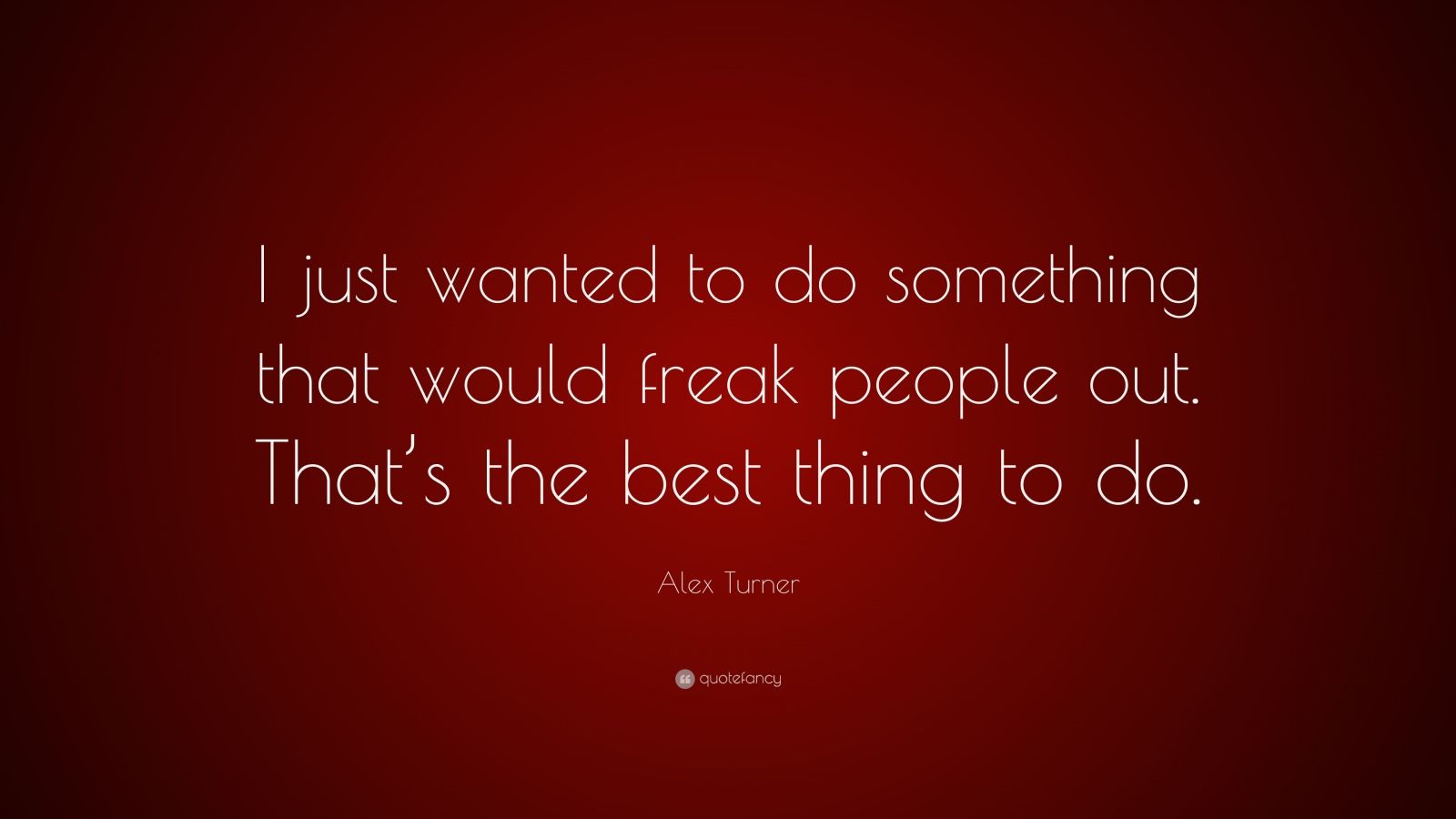 Alex Turner Quote: “I just wanted to do something that would freak ...