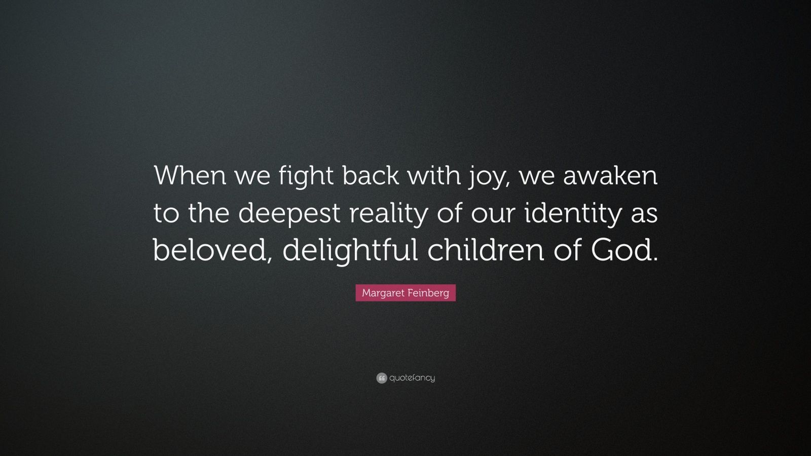 Margaret Feinberg Quote: “When we fight back with joy, we awaken to the ...