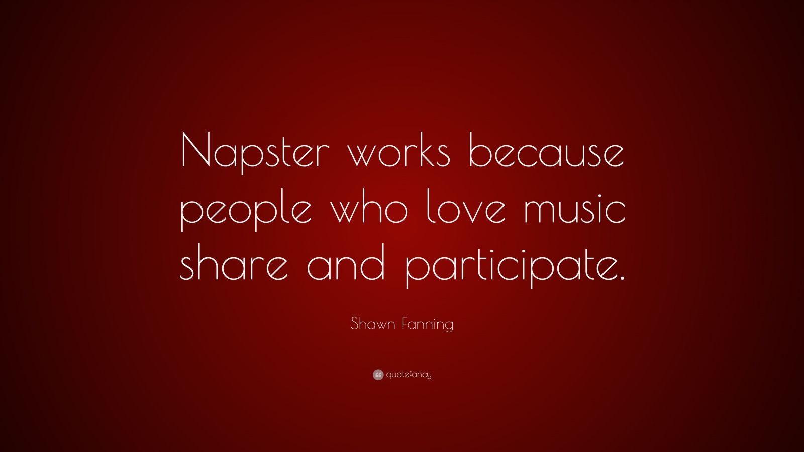 Shawn Fanning Quote: “Napster works because people who love music share ...