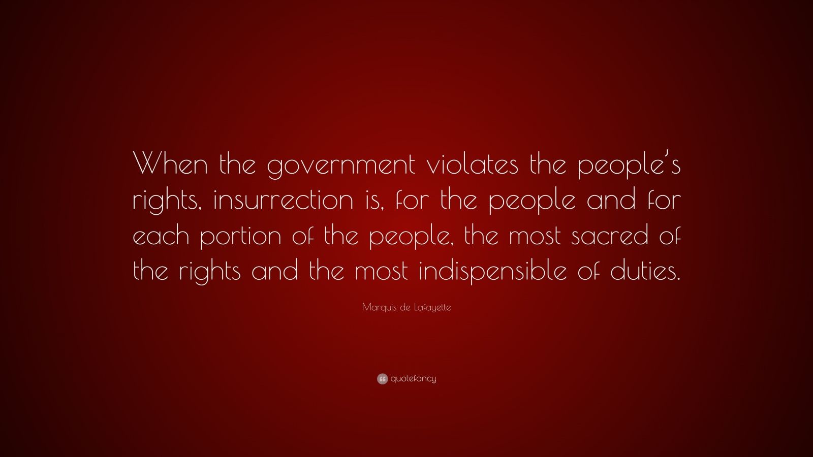 Marquis de Lafayette Quote: “When the government violates the people’s ...