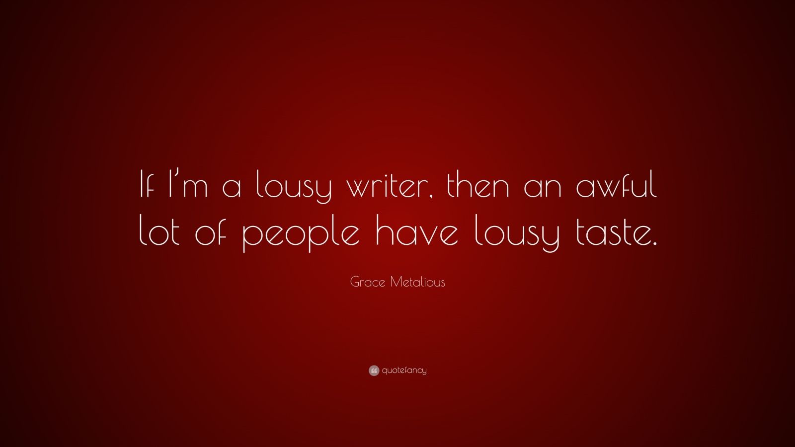 Grace Metalious Quote: “If I’m a lousy writer, then an awful lot of ...
