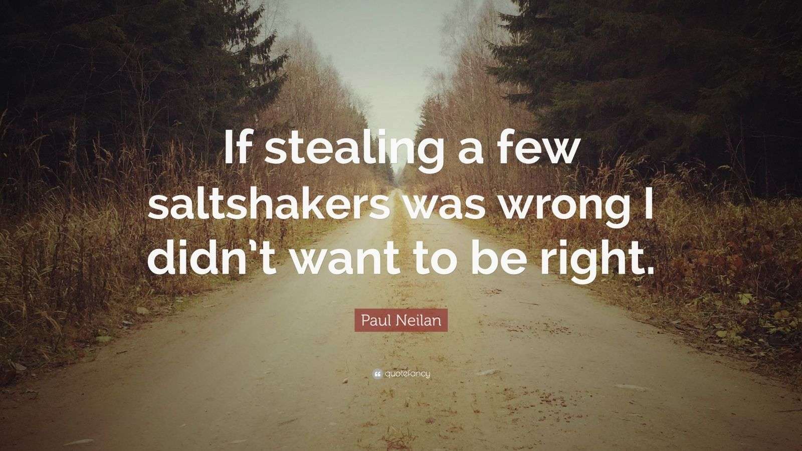 Paul Neilan Quote: “If stealing a few saltshakers was wrong I didn’t ...