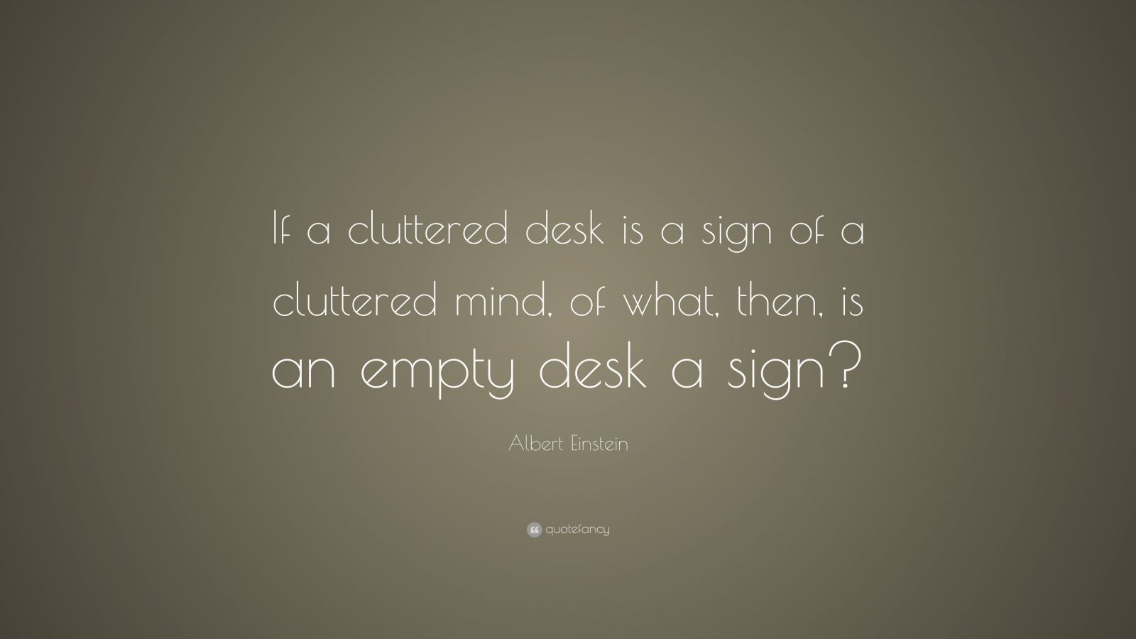 Albert Einstein Quote: “If a cluttered desk is a sign of a cluttered ...