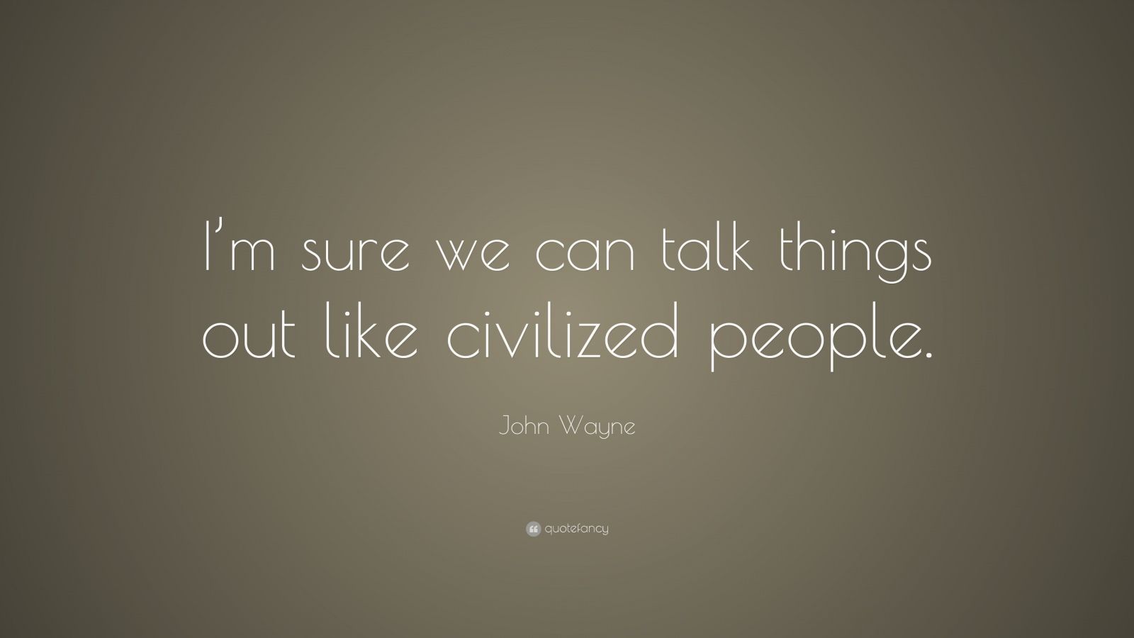 John Wayne Quote: “I’m sure we can talk things out like civilized people.”