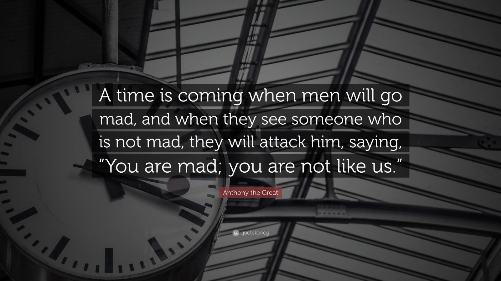 Anthony the Great Quote: “A time is coming when men will go mad, and ...