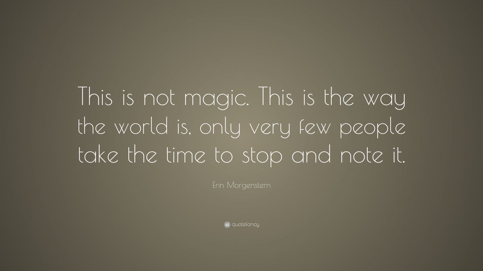 Erin Morgenstern Quote: “This is not magic. This is the way the world ...