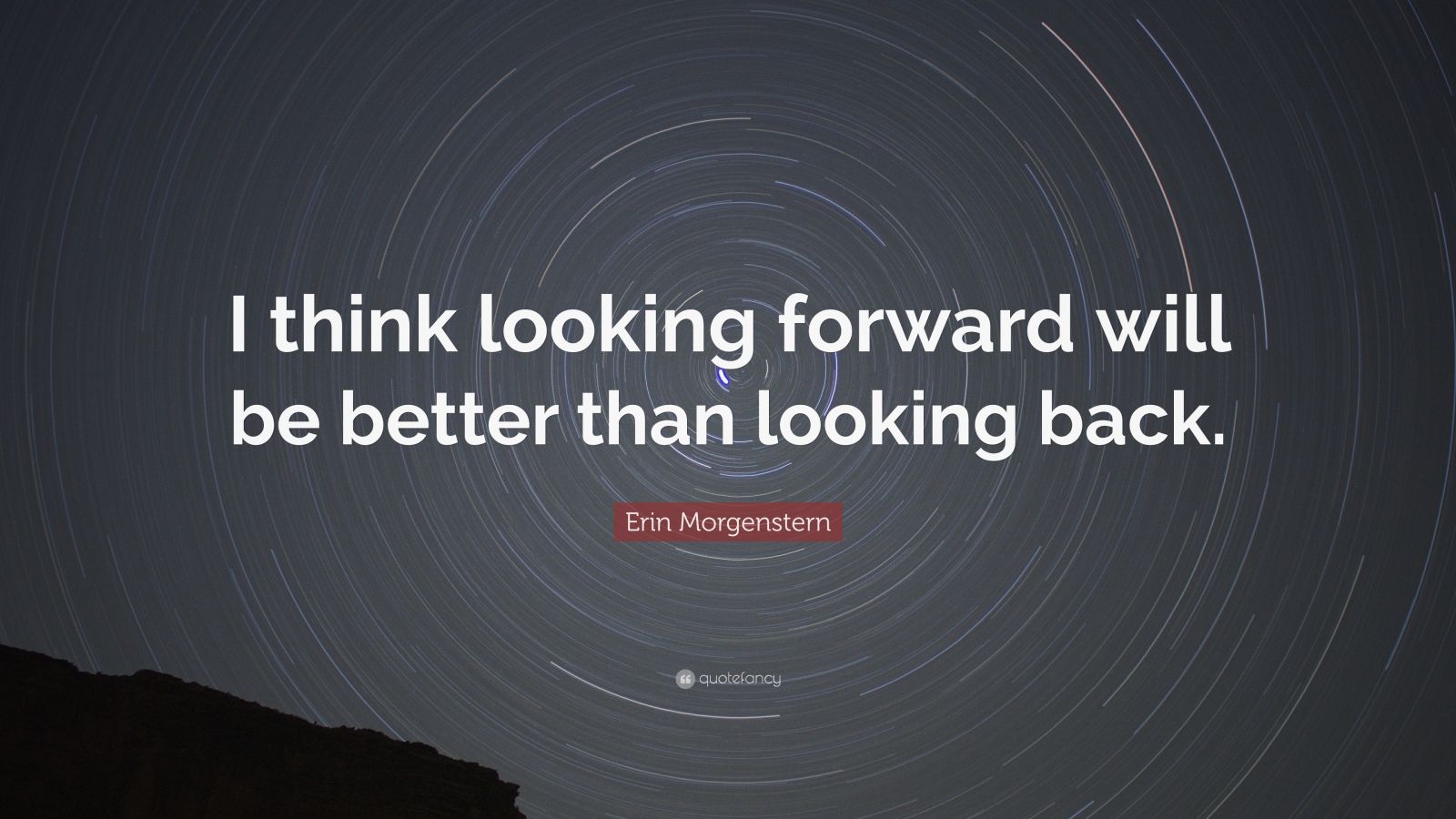 Erin Morgenstern Quote: “I think looking forward will be better than ...