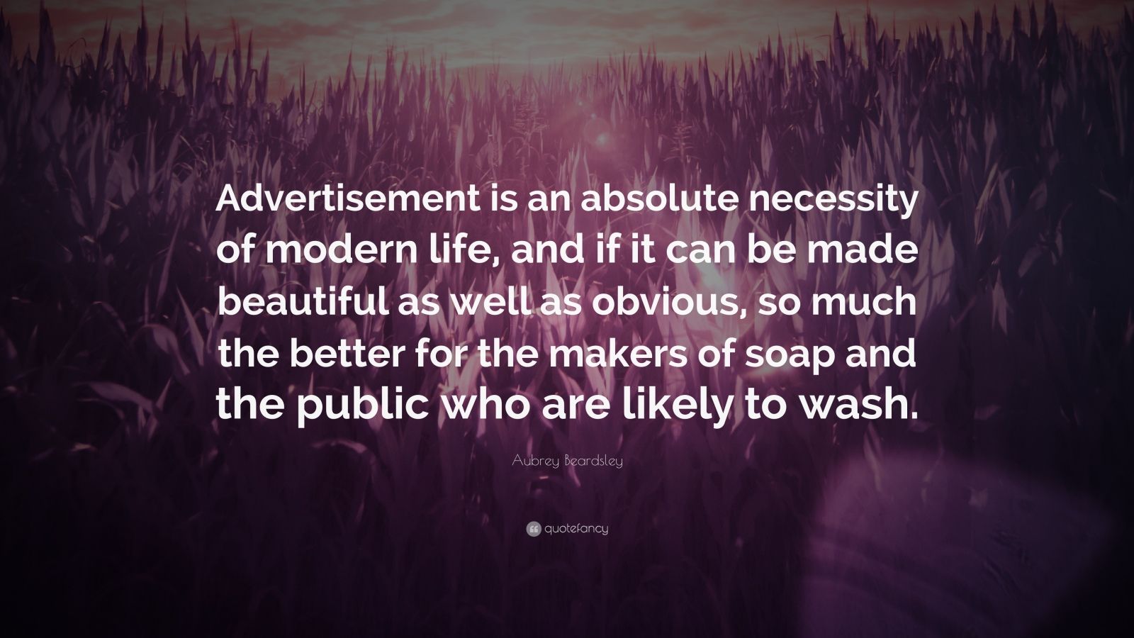 Aubrey Beardsley Quote: “Advertisement is an absolute necessity of ...