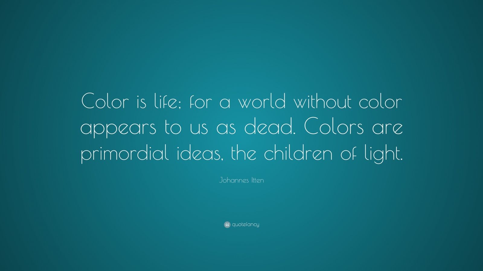 Johannes Itten Quote: “Color is life; for a world without color appears ...