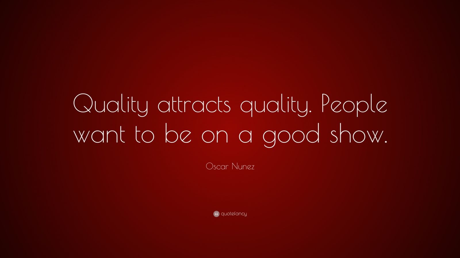 Oscar Nunez Quote: “Quality attracts quality. People want to be on a ...
